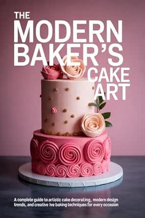 Amazon.com: The Modern Baker’s Cake Art Design mastery : A Complete ...