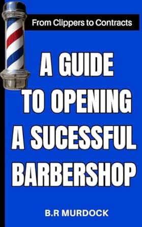 A GUIDE TO OPENING A SUCCESSFUL BARBERSHOP : From Clippers to Contracts ...