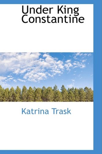 Under King Constantine: Trask, Katrina: 9781103934195: Amazon.com: Books