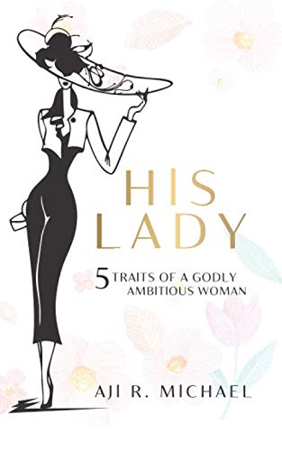 HIS LADY: 5 TRAITS OF A GODLY AMBITIOUS WOMAN: Michael, Aji R ...