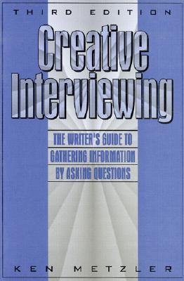 Creative Interviewing: The Writer's Guide to Gathering Information by ...