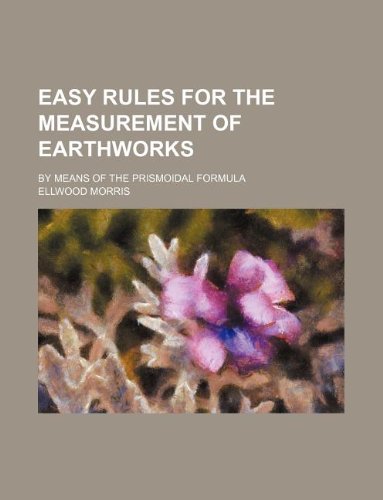 Easy Rules for the Measurement of Earthworks; By Means of the ...