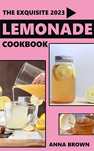 The Exquisite 2023 Lemonade Cookbook: Unleashing the Amazing Health ...