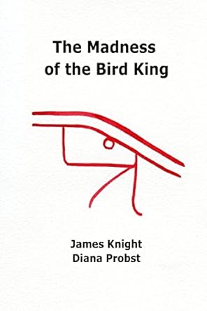 The Madness of the Bird King : Knight B. B.S, James, Probst, Diana ...