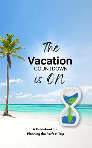 The Vacation Countdown is ON: A Guidebook for Planning the Perfect Trip ...