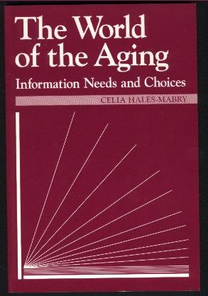 The World of the Aging: Information Needs and Choices: Hales-Mabry ...