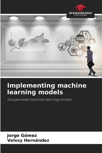 Implementing machine learning models: Unsupervised machine learning models : Gómez, Jorge ...