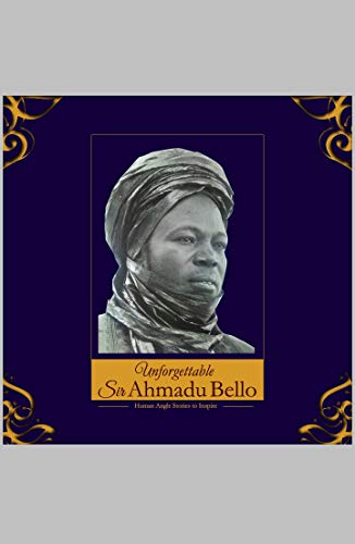 Unforgettable Sir Ahmadu Bello: Human Angle Stories To Inspire eBook ...