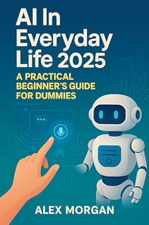AI in Everyday Life 2025: A Practical Beginner’s Guide for Dummies (English Edition) eBook ...