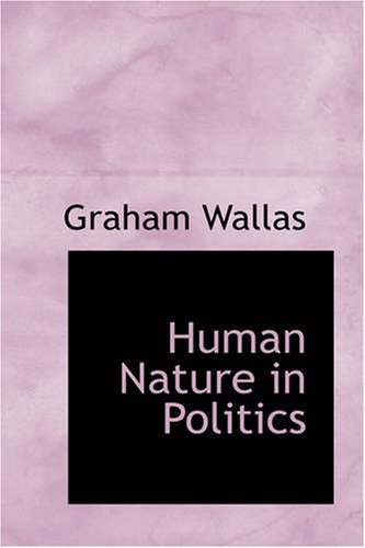 Human Nature in Politics: Third Edition: Wallas, Graham: 9781426447730 ...