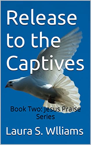 Release to the Captives: Book Two: Jesus Praise Series - Kindle edition ...