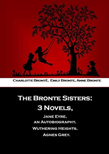 The Bronte Sisters: 3 Novels, Jane Eyre, an Autobiography, Wuthering ...