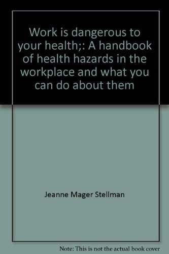 Work is dangerous to your health;: A handbook of health hazards in the ...