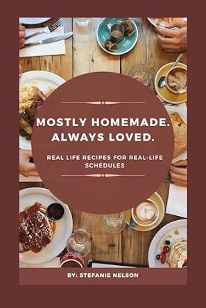 Mostly Homemade. Always Loved: Cookbook: Nelson, Stefanie ...