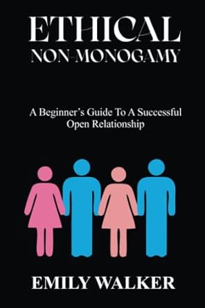 ETHICAL NONMONOGAMY: A Beginner’s Guide to a Successful Open Relationship: WALKER, EMILY ...