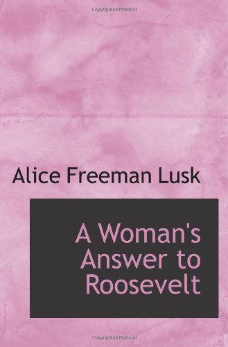 Amazon.com: A Woman's Answer to Roosevelt: 9781110408788: Lusk, Alice ...