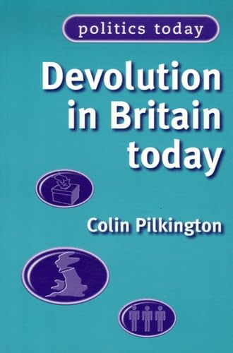 Devolution in Britain Today (Politics Today): Pilkington, Colin ...