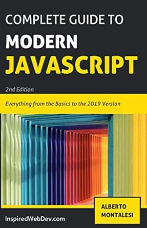 The Complete Guide to Modern JavaScript: Learn everything from the basics of JavaScript to the ...