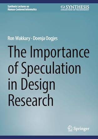 The Importance of Speculation in Design Research (Synthesis Lectures on Human-Centered ...