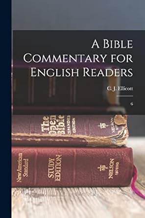 A Bible Commentary for English Readers: 6: Ellicott, C J 1819-1905: ...