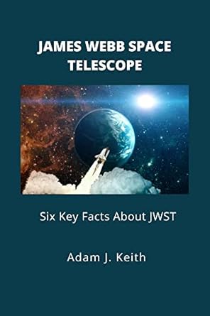 James Webb Space Telescope: Six Key Facts About JWST eBook : Keith ...