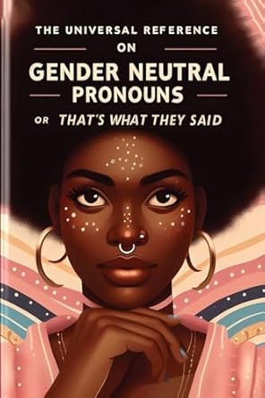 The Universal Reference on Gender Neutral Pronouns or That's What They ...