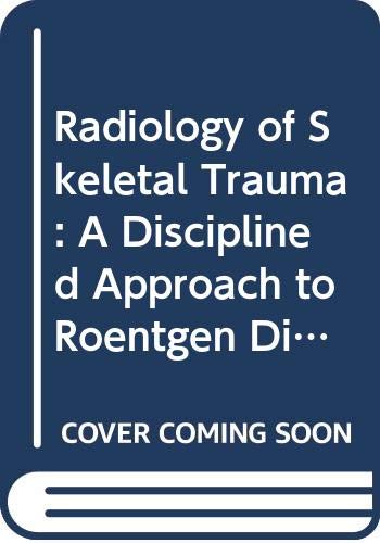 Radiology of Skeletal Trauma: A Disciplined Approach to Roentgen ...