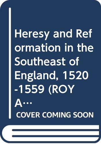 Heresy and Reformation in the Southeast of England, 1520-1559 (ROYAL ...