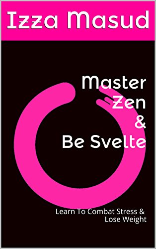 Master Zen & Be Svelte: Learn To Combat Stress & Lose Weight - Kindle edition by Masud, Izza ...