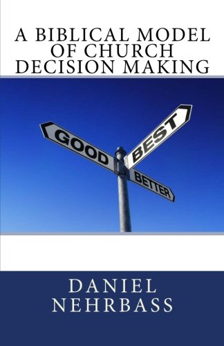 A Biblical Model of Church Decision Making: Guidelines for leadership ...