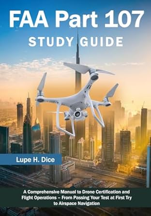 FAA Part 107 Study Guide: A Comprehensive Manual to Drone Certification and Flight Operations ...