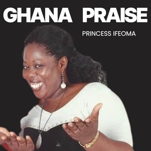 Spiele Ghana Praise von Princess Ifeoma auf Amazon Music ab