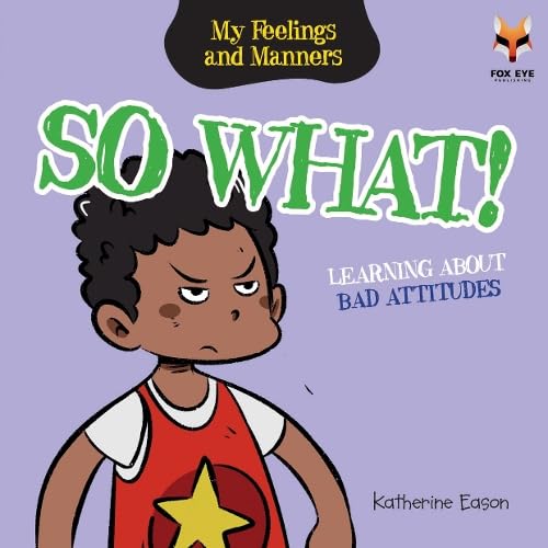 So What! Learning About Bad Attitudes (My Feelings and Manners Library ...