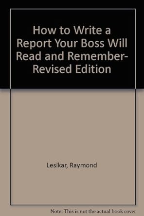 How to Write a Report Your Boss Will Read and Remember- Revised Edition ...