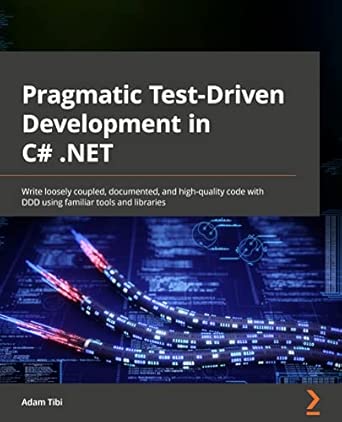 Pragmatic Test-Driven Development in C# and .NET: Write loosely coupled ...