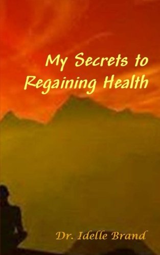 My Secrets to Regaining Health: Brand, Dr. Idelle: 9781480196339 ...