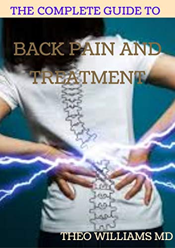 THE COMPLETE GUIDE TO BACK PAIN AND TREATMENT : The Ultimate Guide to ...