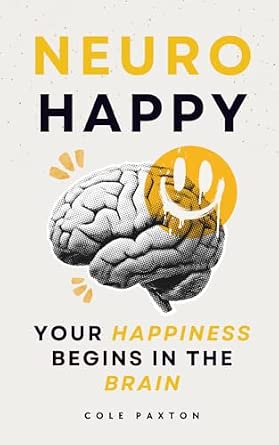 Neuro Happy: Your Happiness Begins in the Brain (Basics of Happiness ...