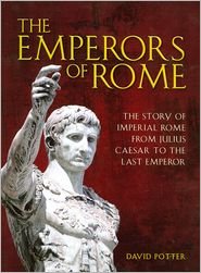 The Emperors of Rome the Story of Imperial Rome From Julius Caesar to ...