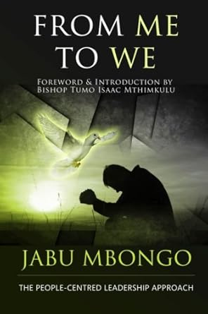 From me to we: the people-centred leadership approach : Mbongo, Mr Jabu NS, Mthimkulu, Bish Tumo ...