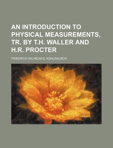 An Introduction to Physical Measurements, Tr. by T.H. Waller and H.R ...