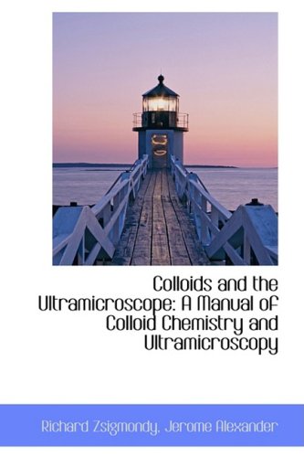 Colloids and the Ultramicroscope: A Manual of Colloid Chemistry and ...