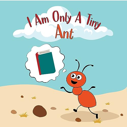 I Am Only A Tiny Ant: An Ant's Journey To Becoming The Queen Of The Ant ...