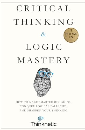 Snapklik.com : Critical Thinking & Logic Mastery - 3 Books In 1: How To ...