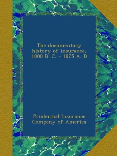 The documentary history of insurance, 1000 B. C. - 1875 A. D ...