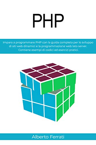 PHP: Impara a programmare PHP con la guida completa per lo sviluppo di siti web dinamici e la ...