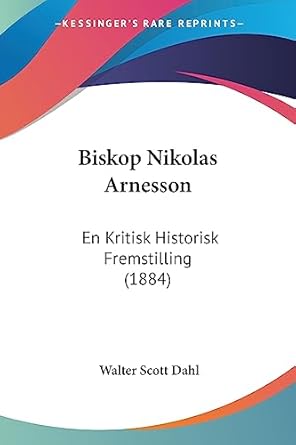 Biskop Nikolas Arnesson: En Kritisk Historisk Fremstilling (1884): Dahl ...