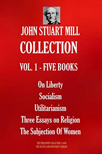 John Stuart Mill COLLECTION VOL. 1 - FIVE BOOKS: On Liberty; Socialism ...