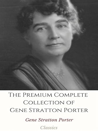 The Premium Complete Collection of Gene Stratton Porter: (Huge ...