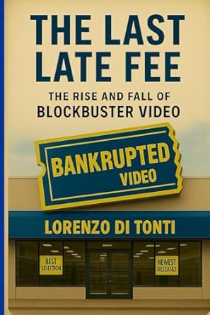 The Last Late Fee: The Rise and Fall of Blockbuster Video: Di Tonti ...